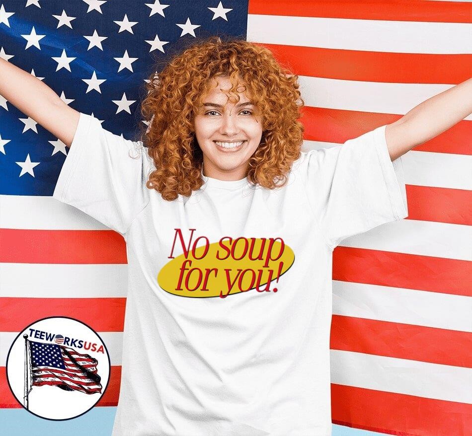 No soup for you shirt hoodie sweater longsleeve and V neck T shirt